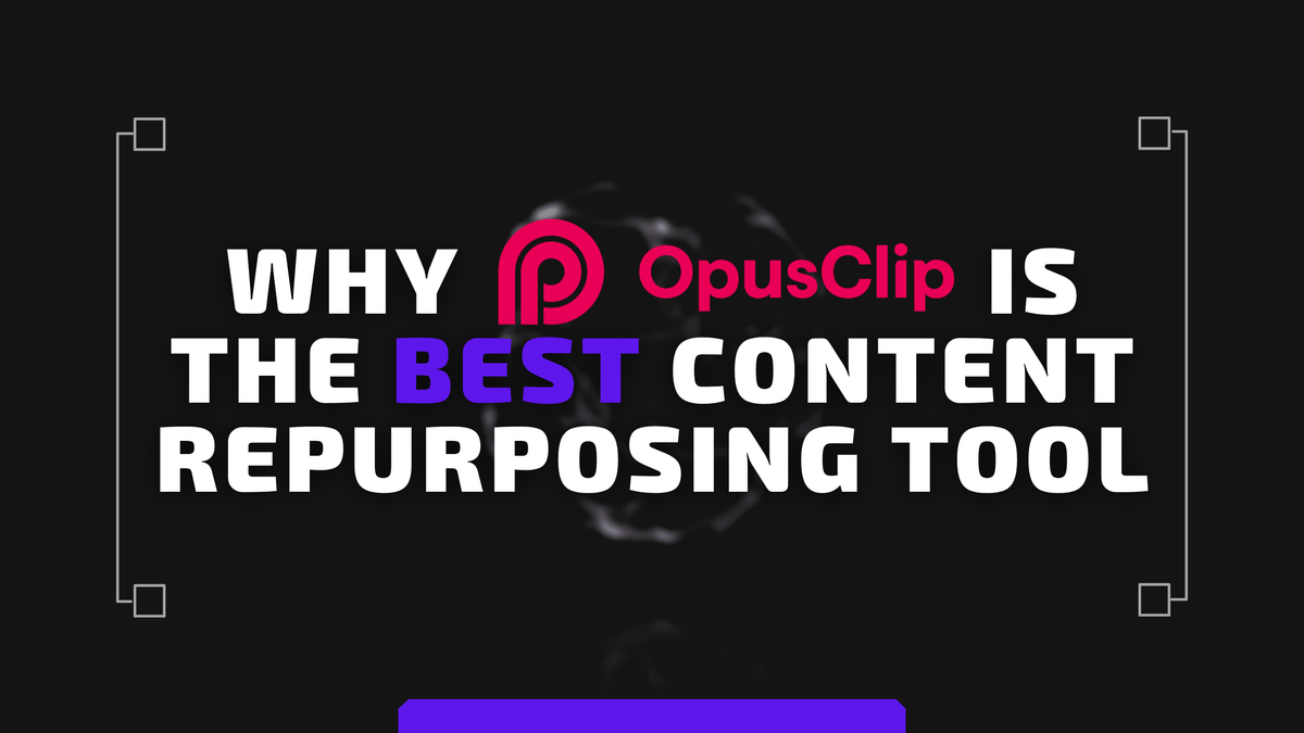 Why OPUS CLIP is the Best Content Repurposing Tool