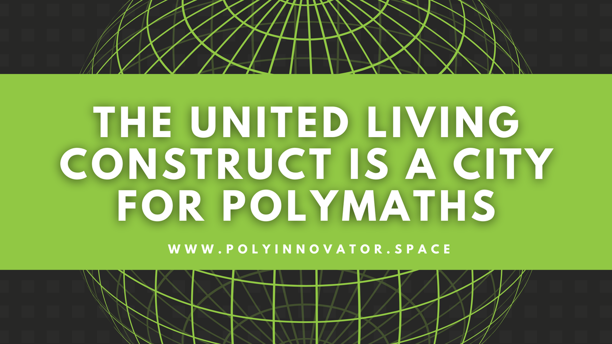 The United Living Construct is a City for Polymaths