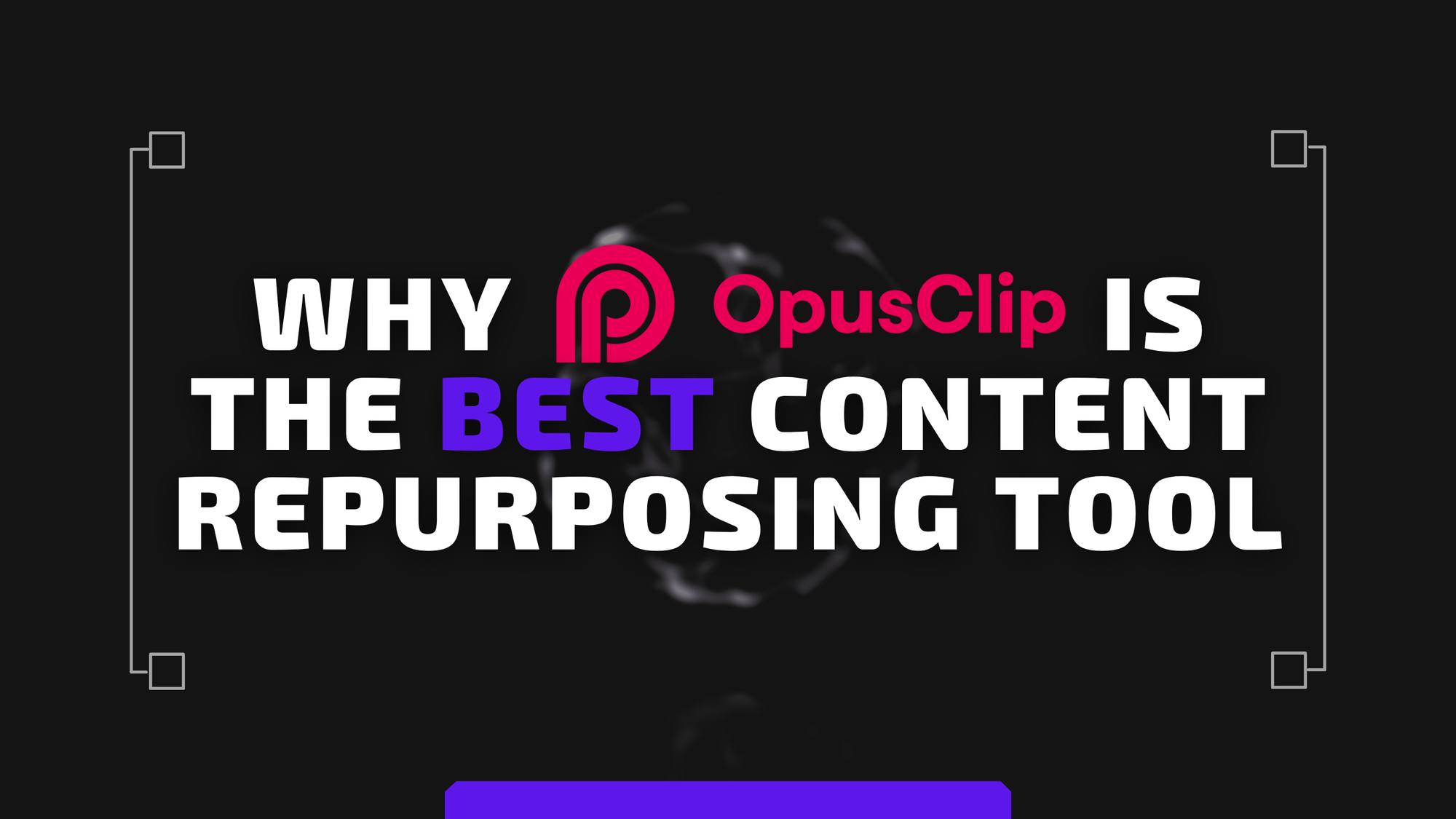 Why OPUS CLIP is the Best Content Repurposing Tool