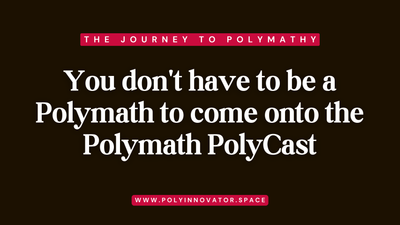 You don't have to be a Polymath to come onto the Polymath PolyCast